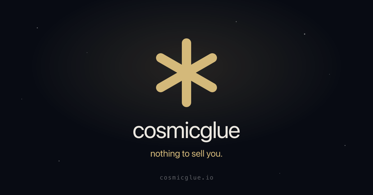 cosmicglue — nothing to sell you.